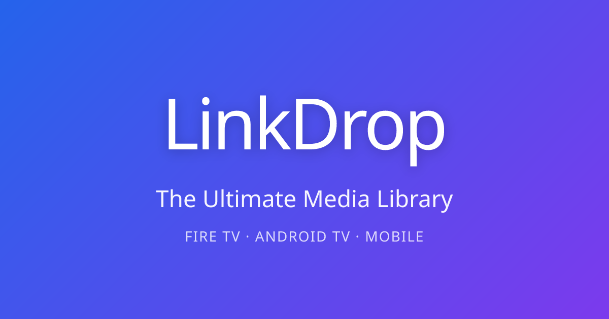 LinkDrop — The Ultimate Media Library for Fire TV, Android TV & Mobile
